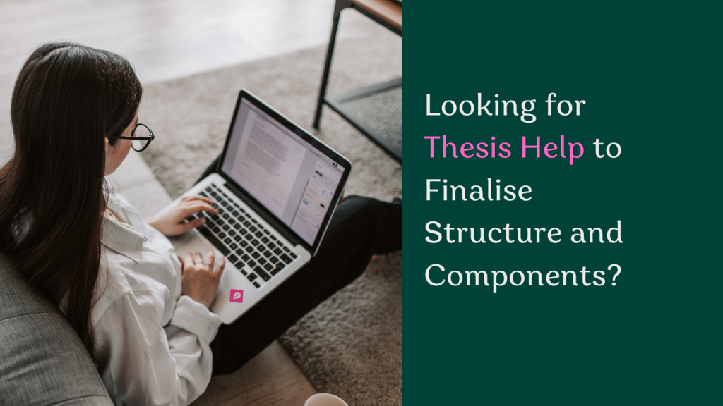 Looking for Thesis Help to Finalise Structure and Components?
