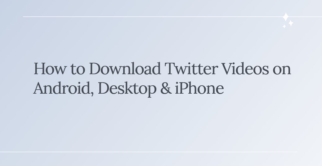 How to download twitter videos on android desktop and iPhone